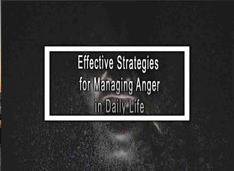 Effective Strategies for Managing Anger in Daily Life