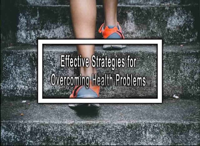 Effective Strategies for Overcoming Health Problems