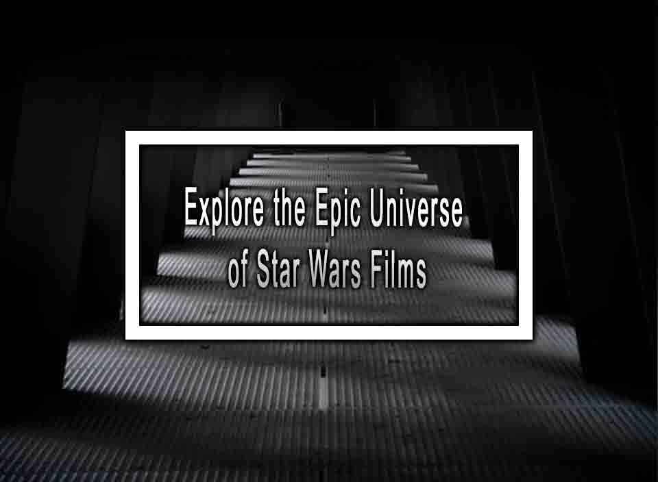 Explore the Epic Universe of Star Wars Films