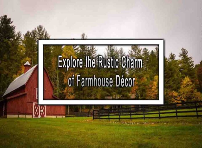 Explore the Rustic Charm of Farmhouse Décor