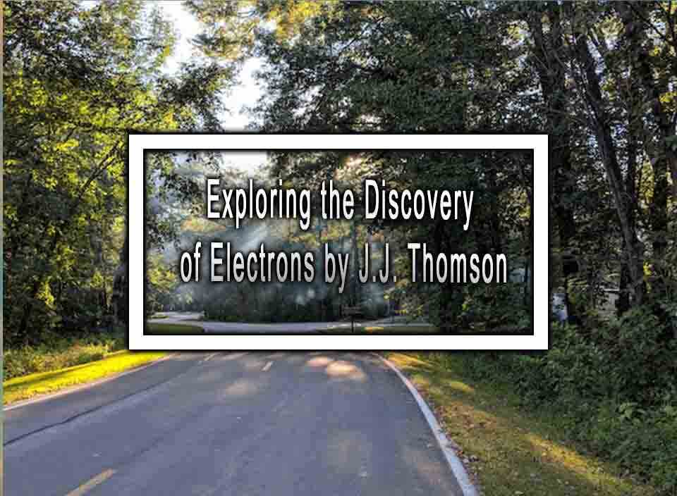 Exploring the Discovery of Electrons by J.J. Thomson