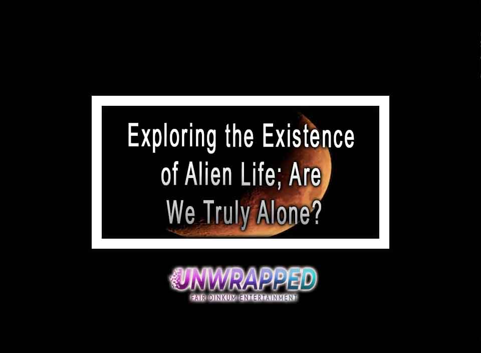 Exploring the Existence of Alien Life; Are We Truly Alone?
