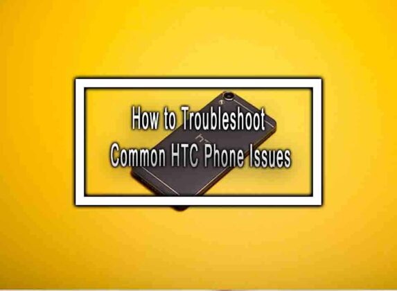 How to Troubleshoot Common HTC Phone Issues