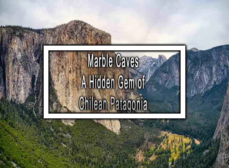 Marble Caves A Hidden Gem of Chilean Patagonia