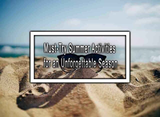 Must-Try Summer Activities for an Unforgettable Season