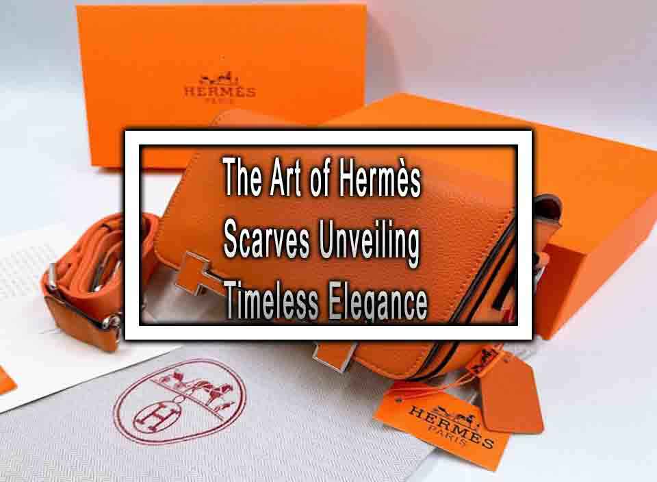 The Art of Hermès Scarves Unveiling Timeless Elegance
