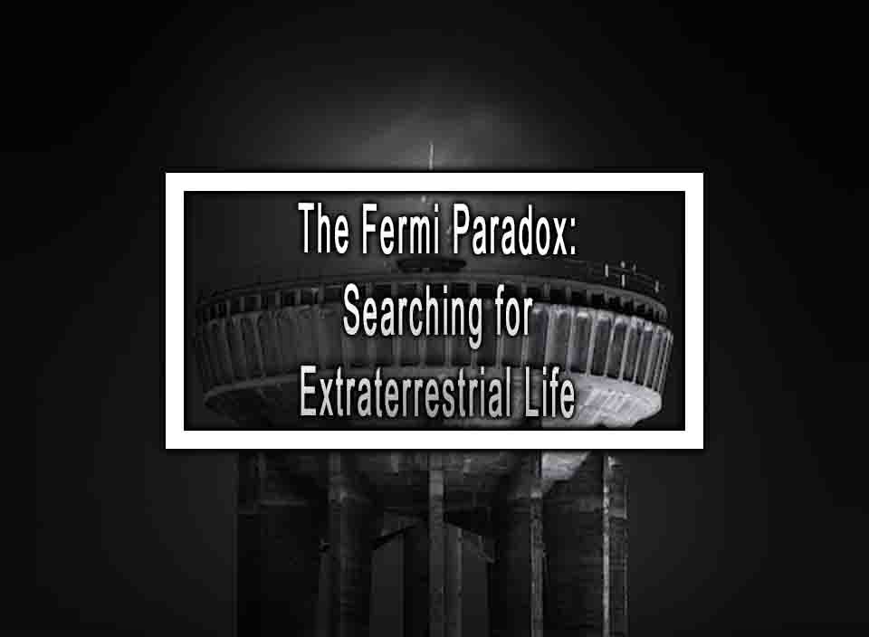 The Fermi Paradox: Searching for Extraterrestrial Life