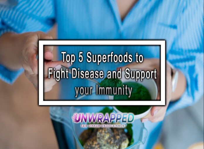 Top 5 Superfoods to Fight Disease and Support your Immunity