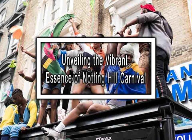 Unveiling the Vibrant Essence of Notting Hill Carnival