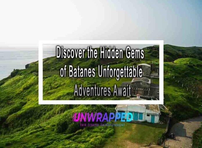 Discover the Hidden Gems of Batanes Unforgettable Adventures Await