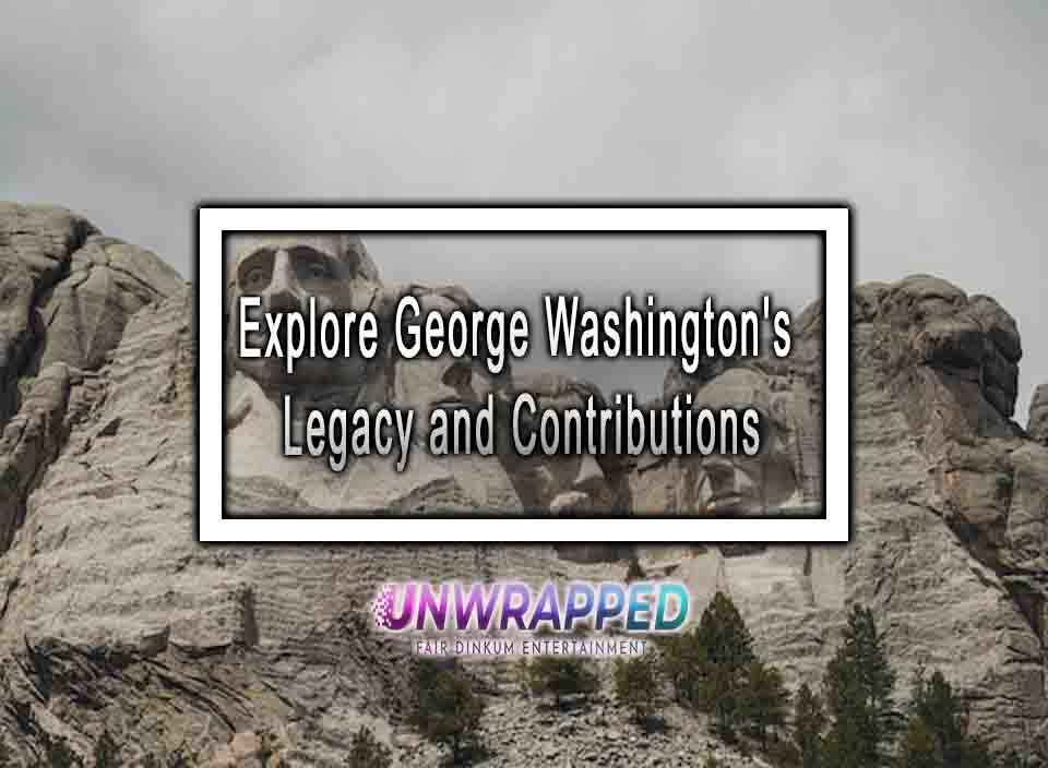 Explore George Washington's Legacy and Contributions
