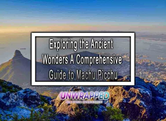 Exploring the Ancient Wonders: A Comprehensive Guide to Machu Picchu