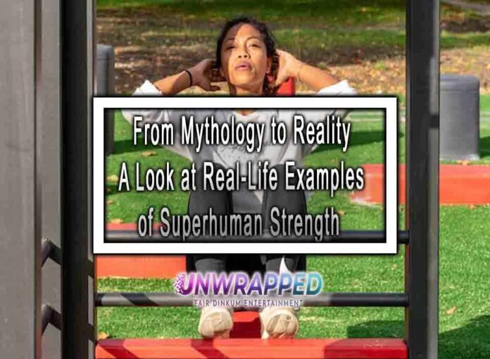 From Mythology to Reality A Look at Real-Life Examples of Superhuman ...