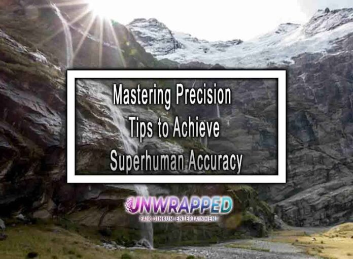 Mastering Precision Tips to Achieve Superhuman Accuracy