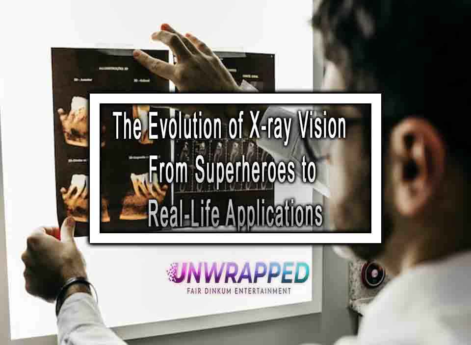 The Evolution of X-ray Vision From Superheroes to Real-Life Applications