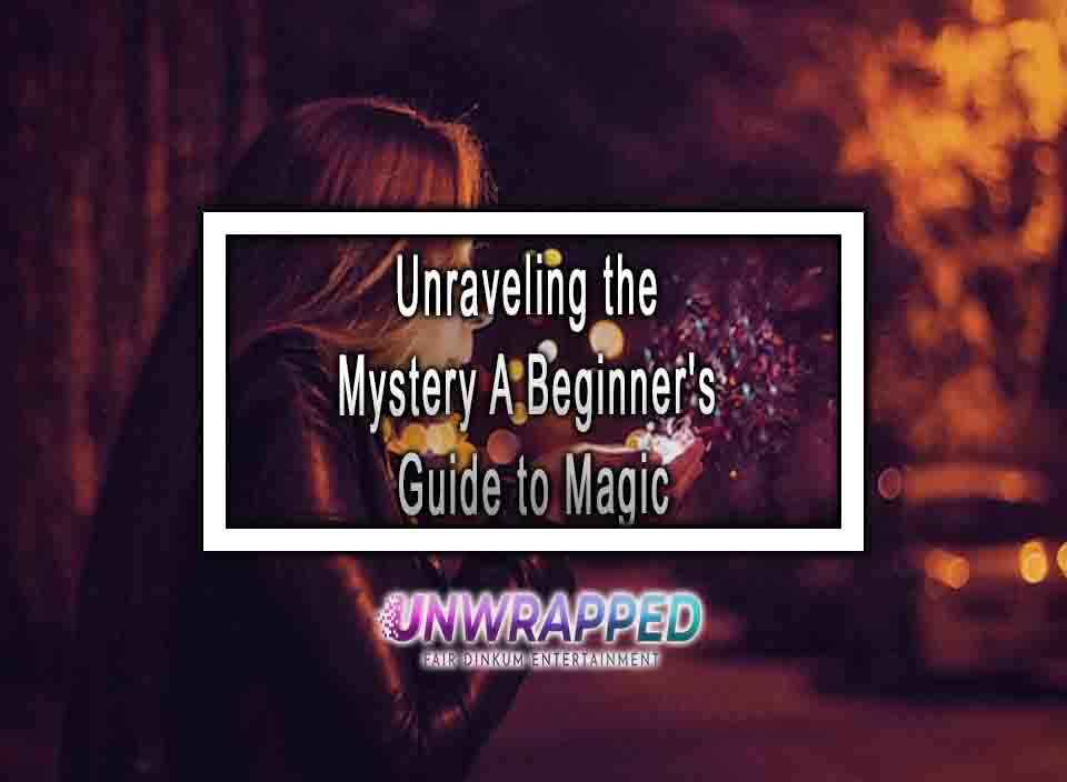 Unraveling the Mystery A Beginner's Guide to Magic