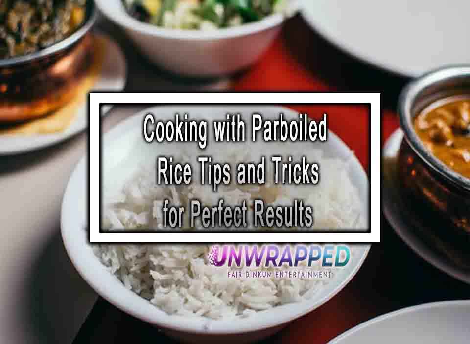 Cooking with Parboiled Rice Tips and Tricks for Perfect Results