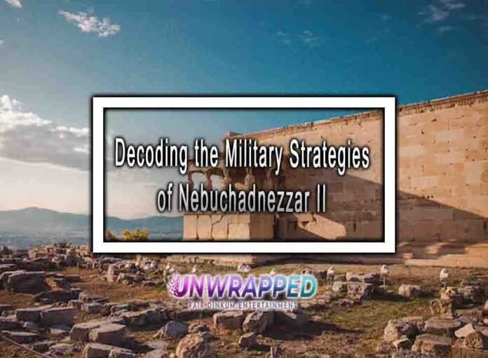 Decoding the Military Strategies of Nebuchadnezzar II