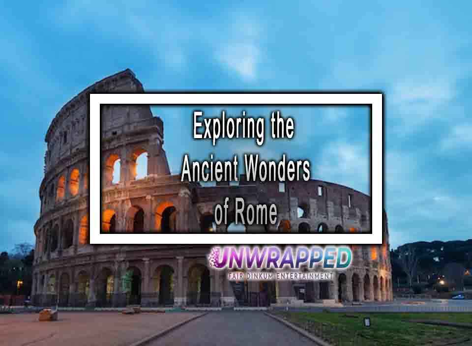 Exploring the Ancient Wonders of Rome