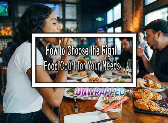 How to Choose the Right Food Court for Your Needs