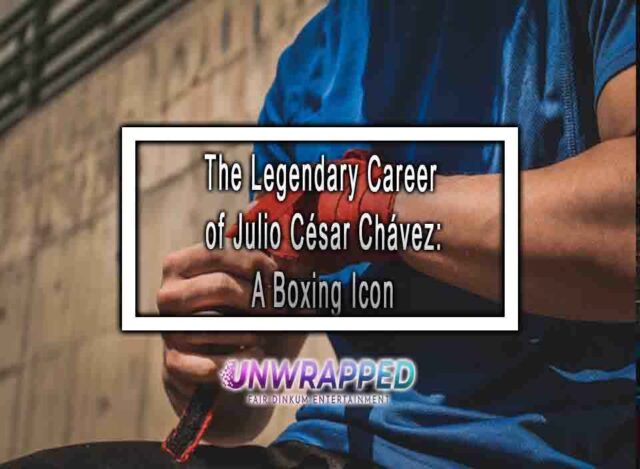 The Legendary Career of Julio César Chávez A Boxing Icon
