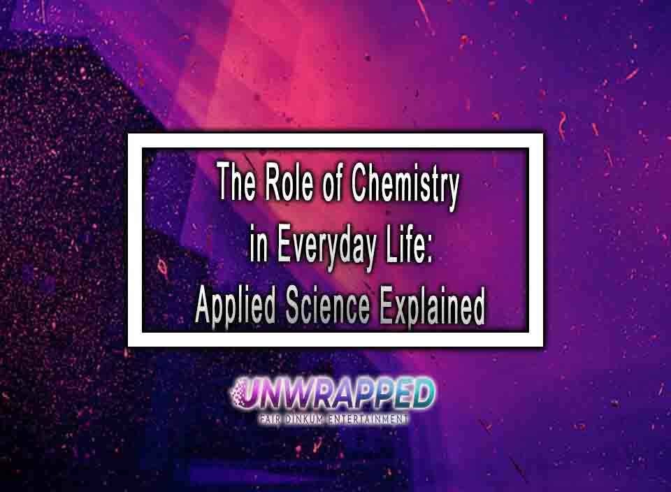 The Role of Chemistry in Everyday Life Applied Science Explained