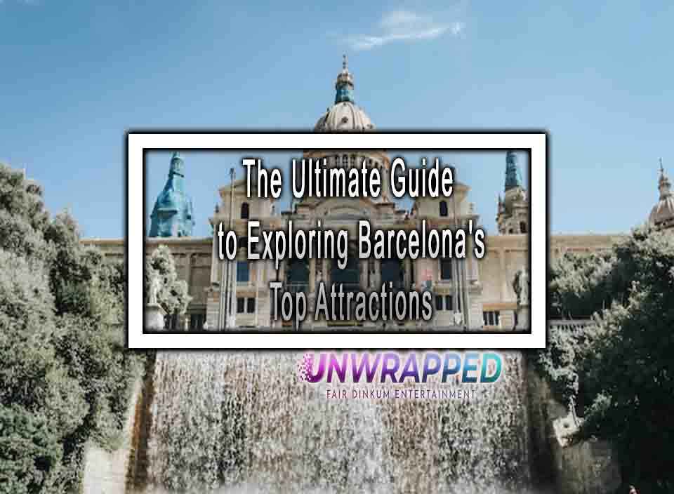 The Ultimate Guide to Exploring Barcelona's Top Attractions