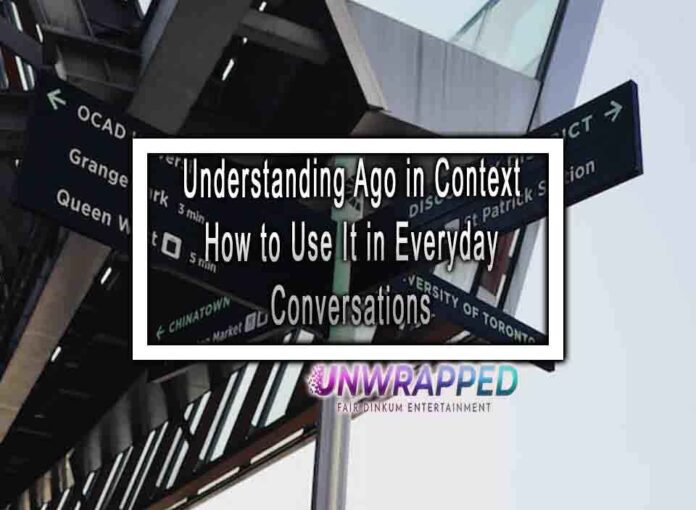 Understanding Ago in Context How to Use It in Everyday Conversations