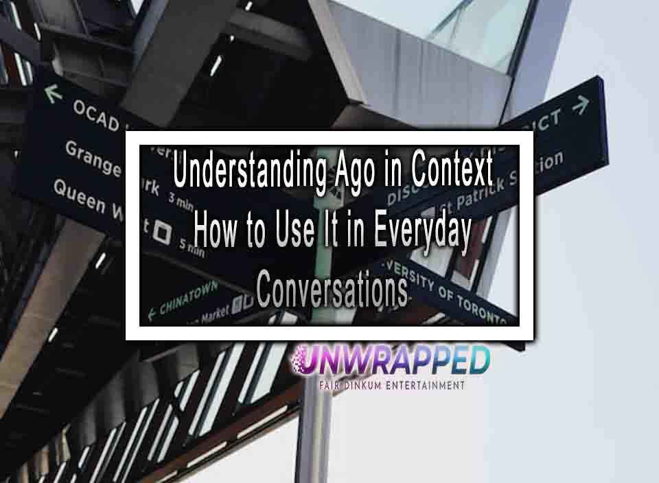 Understanding Ago in Context How to Use It in Everyday Conversations