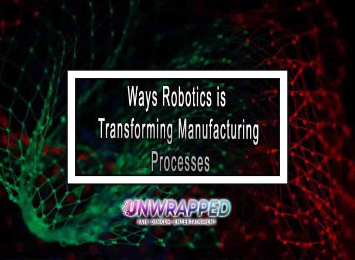 Ways Robotics Is Transforming Manufacturing Processes