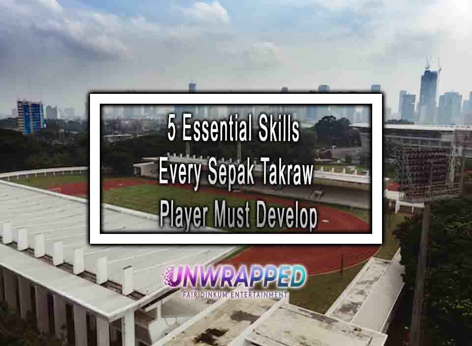 5 Essential Skills Every Sepak Takraw Player Must Develop