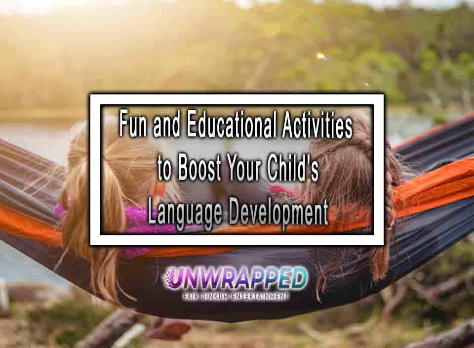 Fun and Educational Activities to Boost Your Child's Language Development