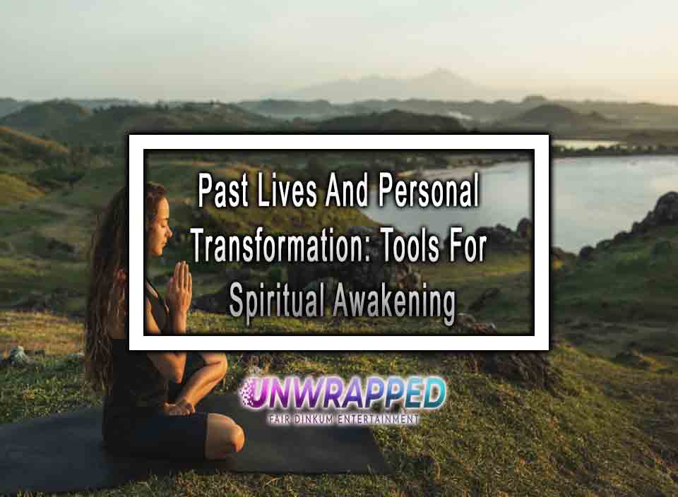 Past Lives And Personal Transformation: Tools For Spiritual Awakening