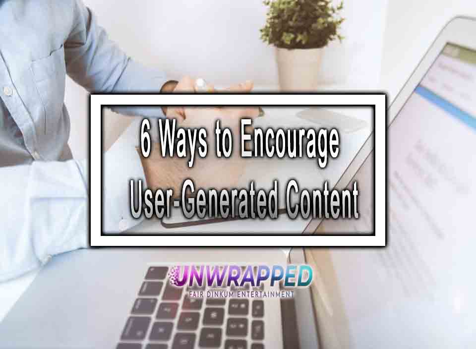 6 Ways to Encourage User-Generated Content