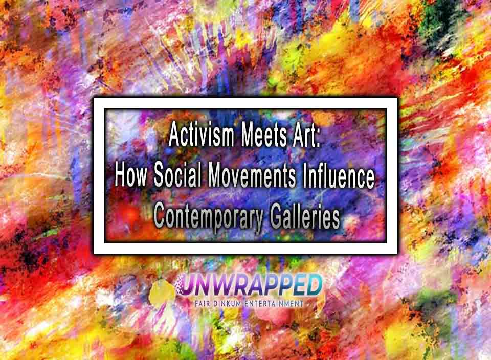 Activism Meets Art: How Social Movements Influence Contemporary Galleries