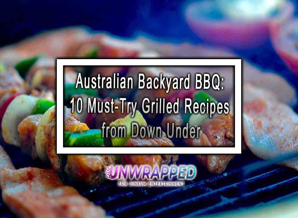 Australian Backyard BBQ: 10 Must-Try Grilled Recipes from Down Under