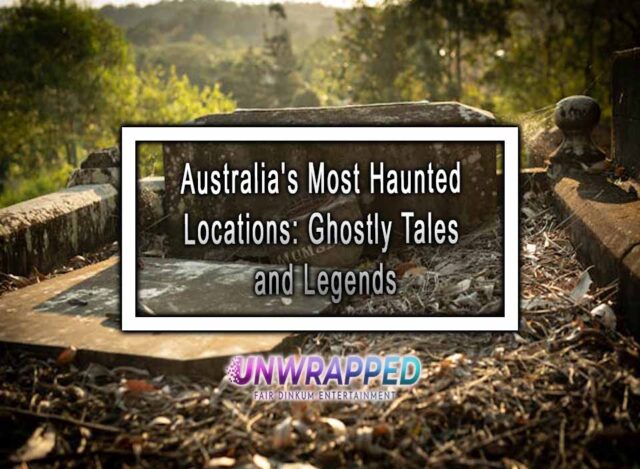Australia's Most Haunted Locations: Ghostly Tales and Legends