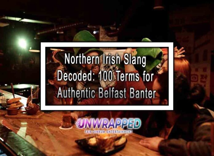 Northern Irish Slang Decoded: 100 Terms for Authentic Belfast Banter
