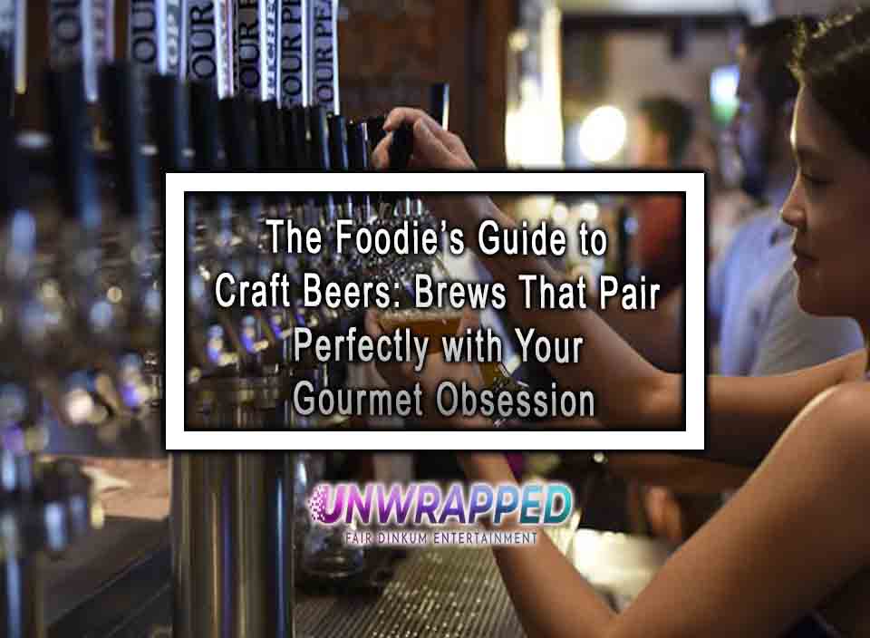 The Foodie’s Guide to Craft Beers: Brews That Pair Perfectly with Your ...