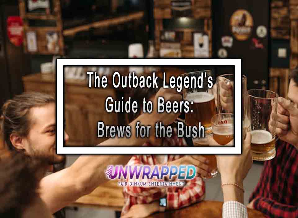 The Outback Legend’s Guide to Beers: Brews for the Bush