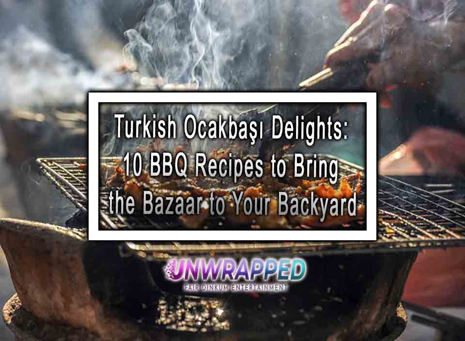 Turkish Ocakbaşı Delights: 10 BBQ Recipes to Bring the Bazaar to Your ...